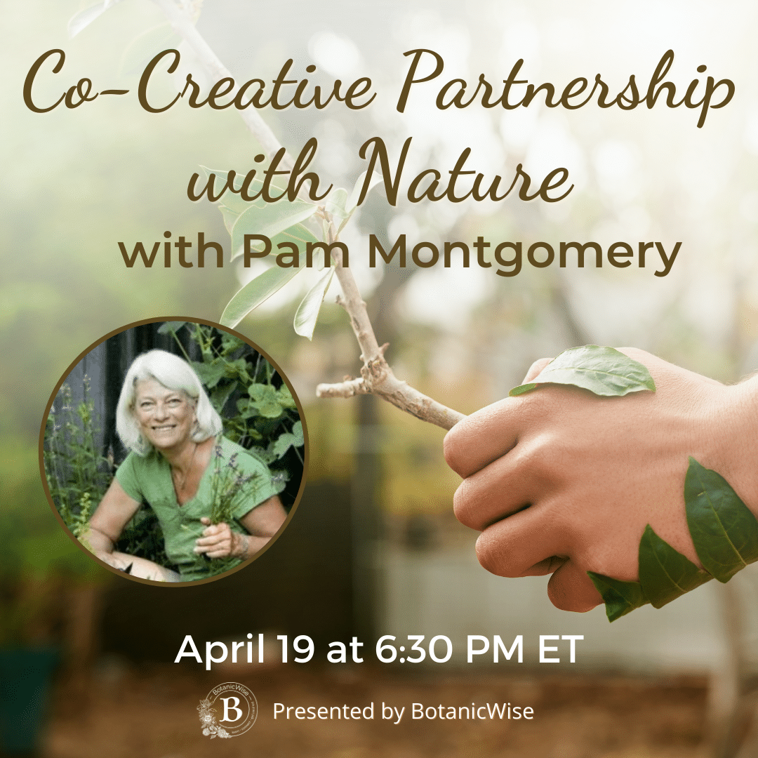 Webinar replay! Co-Creative Partnership with Nature with Pam Montgomery • BotanicWise